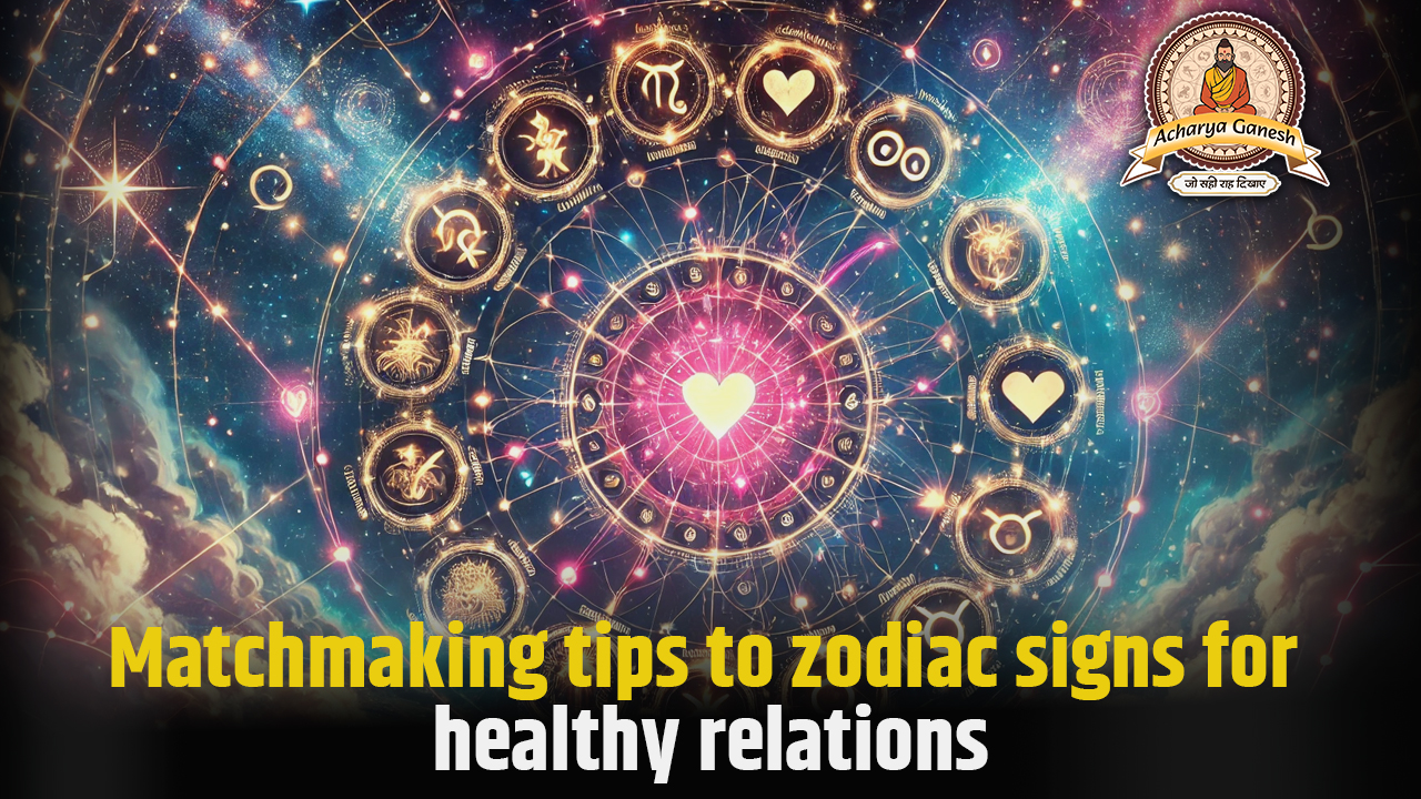 Matchmaking tips: Zodiac Sign for Healthy Relationships