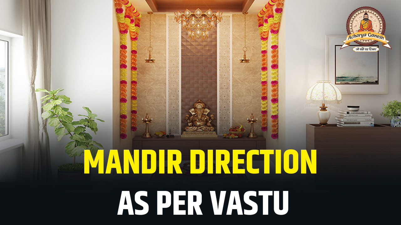 Mandir direction as per vastu : Perfect for your home