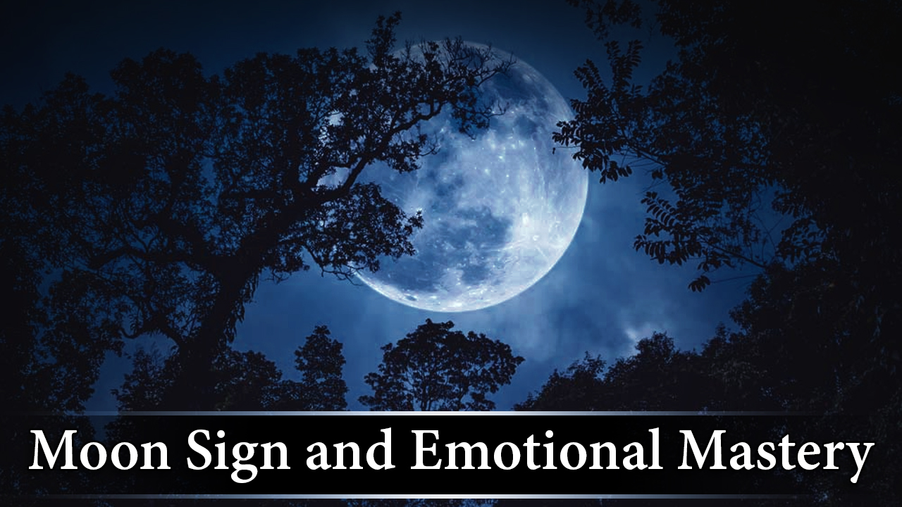 Moon Sign and Emotional Mastery Astrology