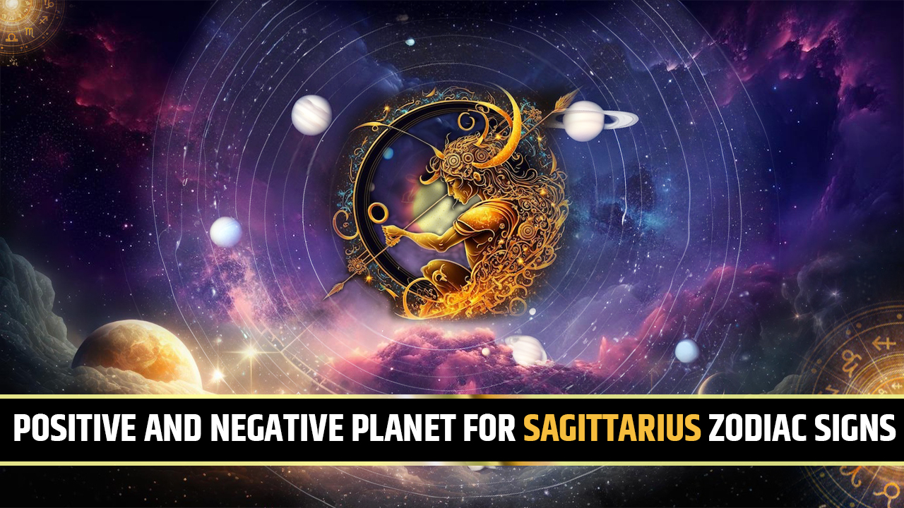 Sagittarius zodiac signs planets: Positive and Negative Influences