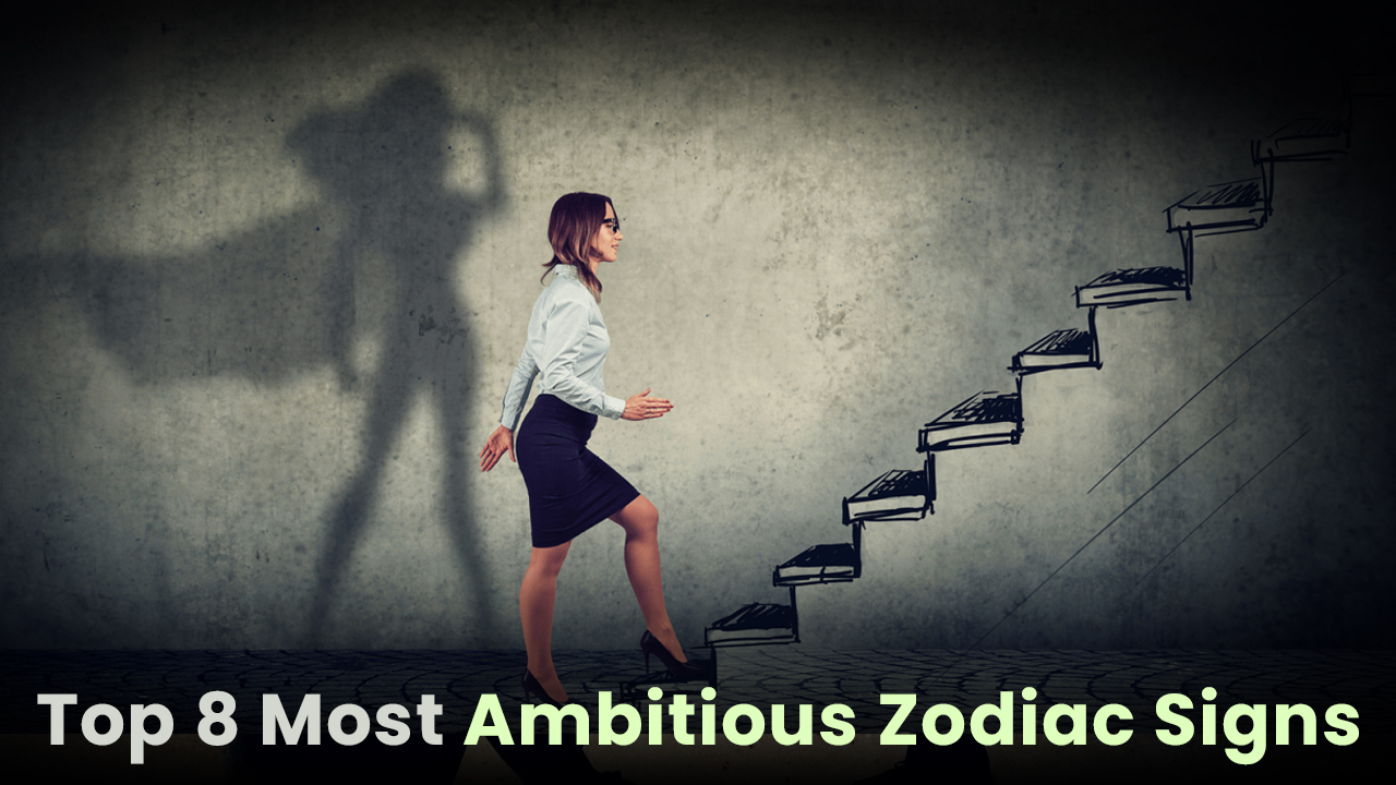 Top 8 Most Ambitious Zodiac Signs